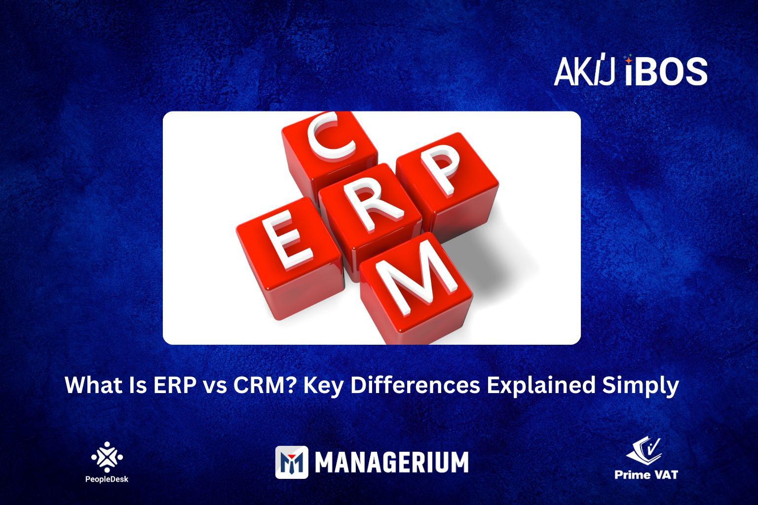 What Is ERP vs CRM? Key Differences Explained Simply - AKIJ iBOS